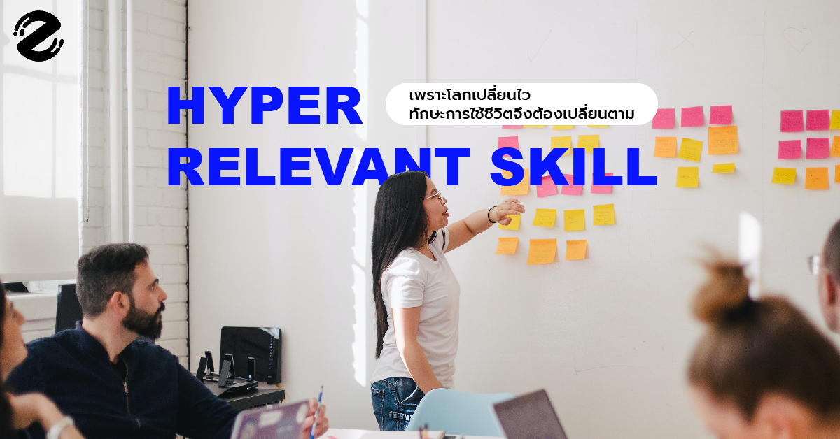 Hyper Relevant Skill เพราะโลกเปลี่ยนไว ทักษะการใช้ชีวิตจึงต้องเปลี่ยนตาม