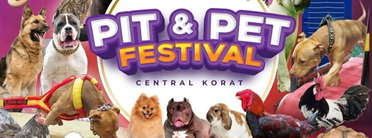 PIT & PET Festival Central Korat 2023 | Zipevent - Inspiration Everywhere